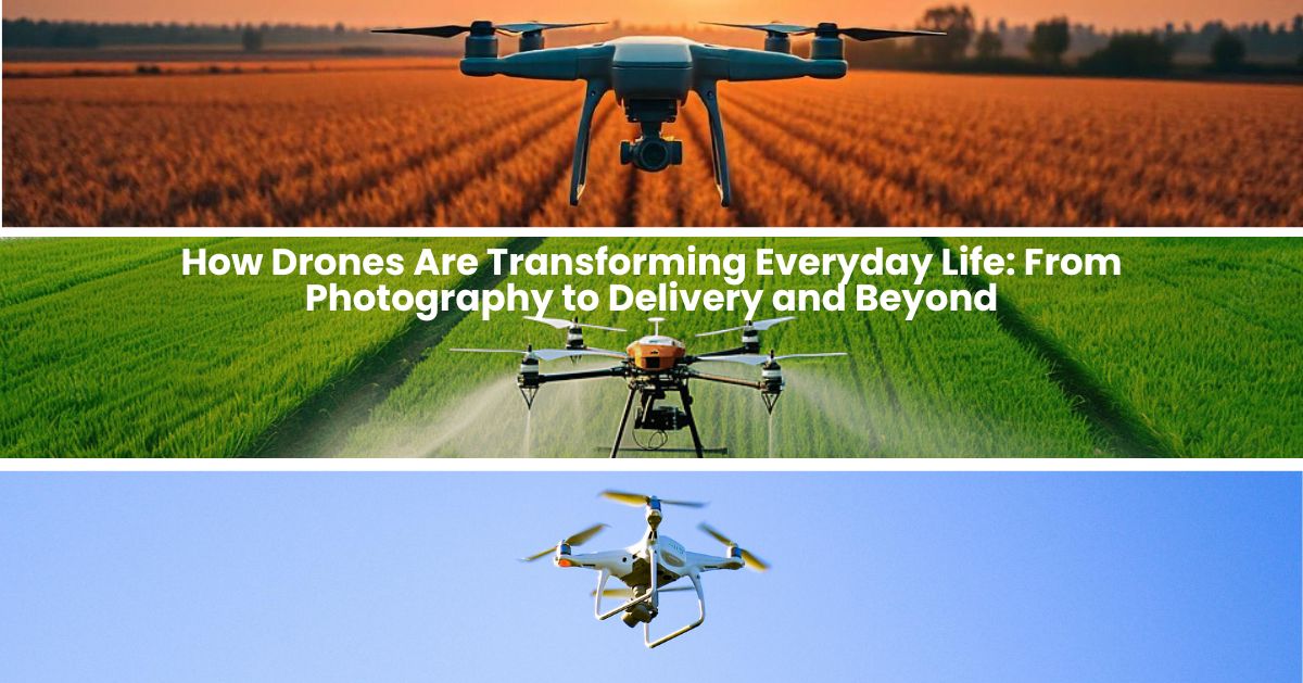 How Drones Are Transforming Everyday Life: From Photography To Delivery ...